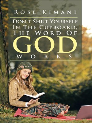 Don't Shut Yourself in the Cupboard, the Word of God Works by Rose Kimani · OverDrive: ebooks ...